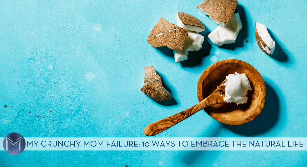 My Crunchy Mom Failure: 10 Ways To Embrace the Natural Life