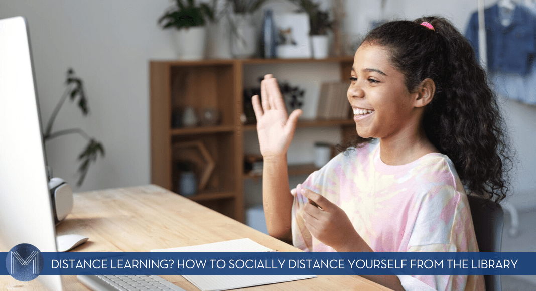Distance Learning? How to Socially Distance Yourself from the Library