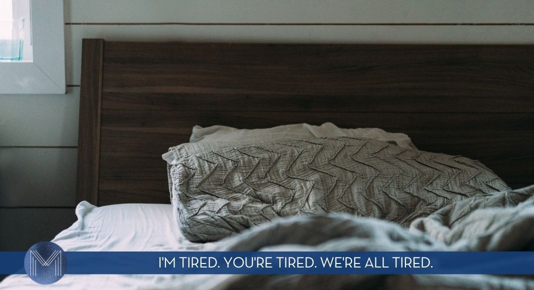 I'm Tired. You're Tired. We're All Tired.